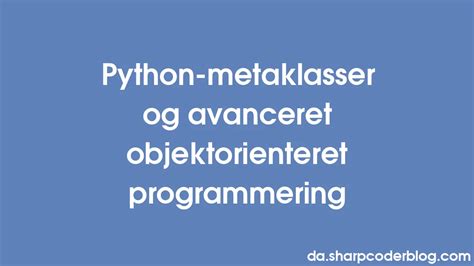 Python Metaklasser Og Avanceret Objektorienteret Programmering Sharp Coder Blog