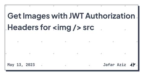Get Images With Jwt Authorization Headers For Src Jafar Aziz
