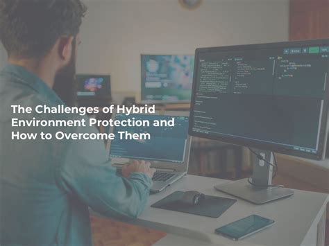 The Challenges Of Hybrid Environment Protection And How To Overcome Them