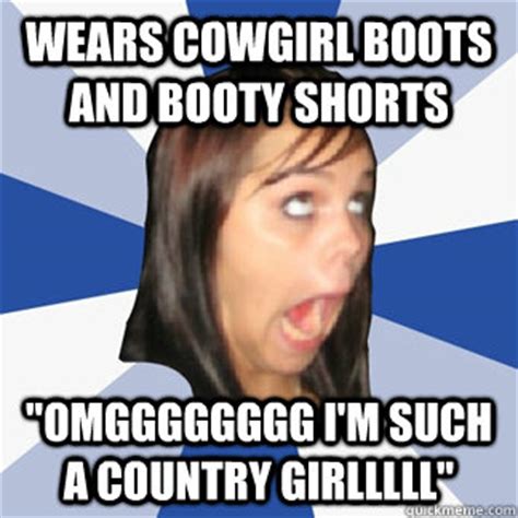 Wears Cowgirl Boots And Booty Shorts Omgggggggg I M Such A Country Girlllll Misc Quickmeme