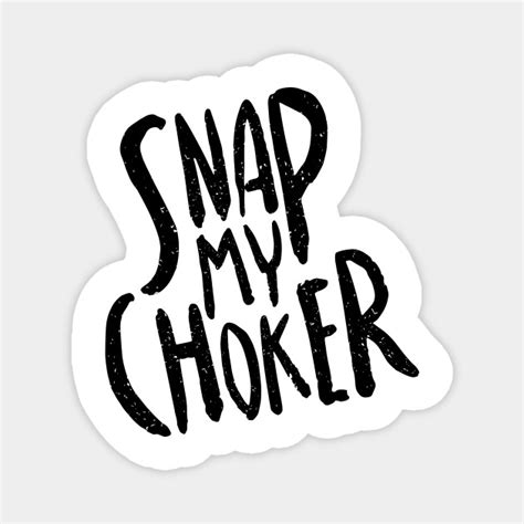 Snap My Choker Choker Magnet Teepublic Snap My Choker Choker Magnet Teepublic