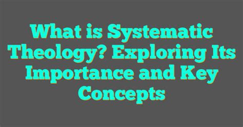 What Is Systematic Theology Exploring Its Importance And Key Concepts