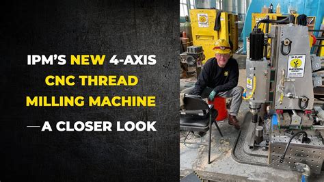 A Closer Look At Ipms New 4 Axis Cnc Thread Milling Machine Youtube