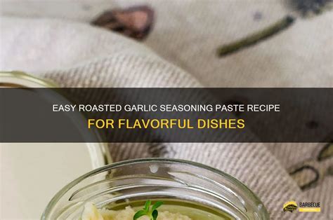 Easy Roasted Garlic Seasoning Paste Recipe For Flavorful Dishes Shungrill