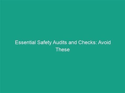Essential Safety Audits And Checks Avoid These Critical Risks Today