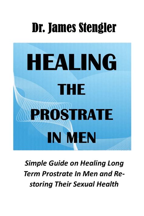 Healing The Prostrate In Men Simple Guide On Healing Long Term Prostrate In Men And Restoring