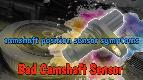 Symptoms Of A Bad Camshaft Position Sensor Camshaft Position Sensor