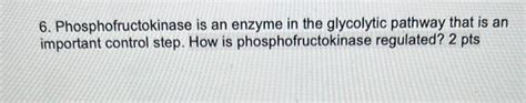 Solved 6 Phosphofructokinase Is An Enzyme In The Glycolytic