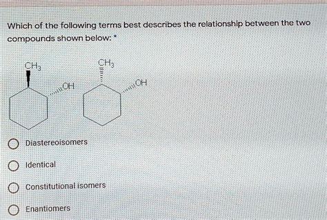 Solved Which Of The Following Terms Best Describes The Relationship Between The Two Compounds