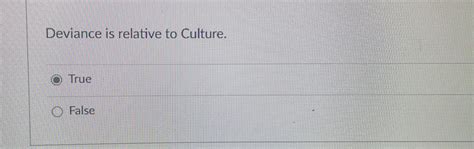 Solved Deviance Is Relative To Culture Truefalse