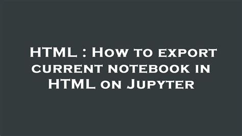 Html How To Export Current Notebook In Html On Jupyter Youtube