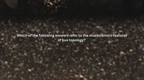 Which Of The Following Answers Refer To The Characteristic Features Of