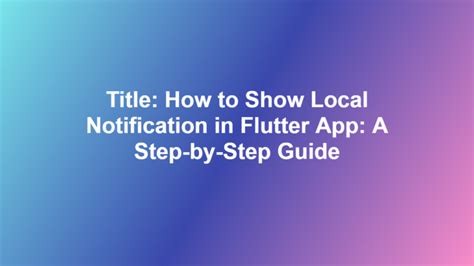 Title How To Show Local Notification In Flutter App A Step By Step Title How To Show Local Notification In Flutter App A Step By Step