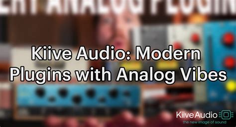 Kiive Audio Modern Plugins With Analog Vibes