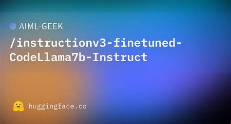 aiml geek instructionv3 finetuned codellama7b instruct · hugging face