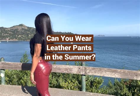 Can You Wear Leather Pants In The Summer Leatherprofy