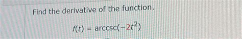 Solved Find The Derivative Of The Function F T Arccsc T Chegg
