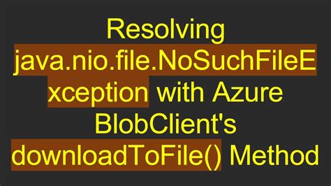 Resolving Javaniofilenosuchfileexception With Azure Blobclients