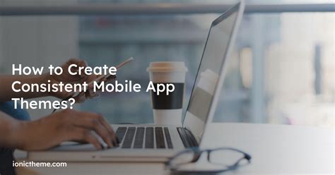 How To Create Consistent Mobile App Themes