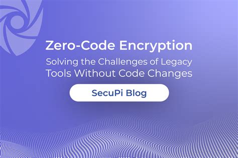 Zero Code Encryption Solving The Challenges Of Legacy Tools Without