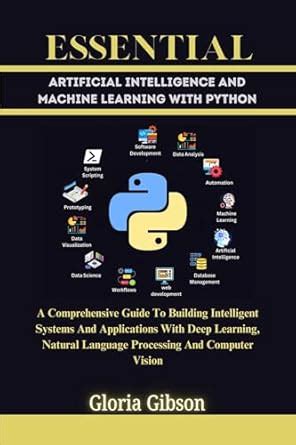 ESSENTIAL ARTIFICIAL INTELLIGENCE AND MACHINE LEARNING WITH PYTHON: A Comprehensive Guide to ...