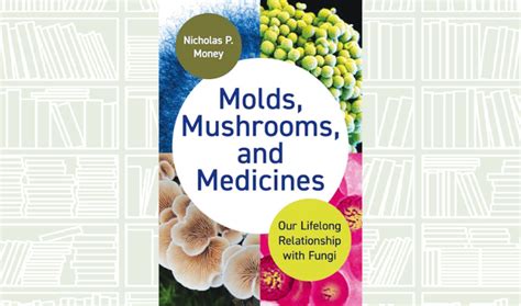 What We Are Reading Today ‘molds Mushrooms And Medicines By