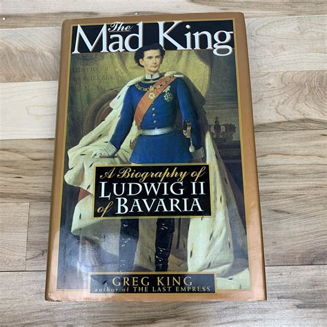 The Mad King Life Ludwig Ii Of Bavaria Biography By Greg King 1st