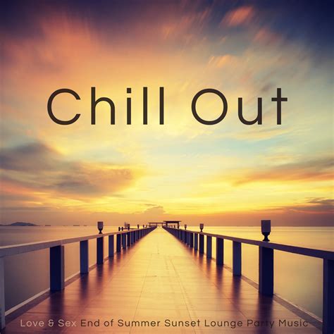 Chill Out Love And Sex End Of Summer Sunset Lounge Party Music” álbum De Chill Out En Apple Music