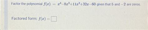 Solved Factor the polynomial f(x)=x4-8x3+11x2+32x-60 ﻿given | Chegg.com