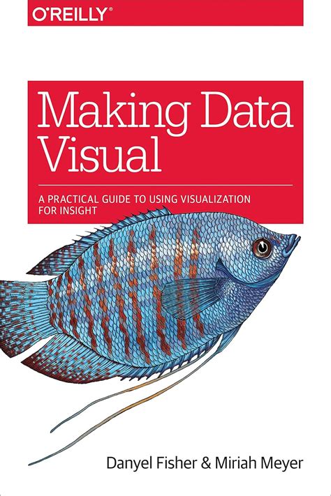 Making Data Visual A Practical Guide To Using Visualization For Insight