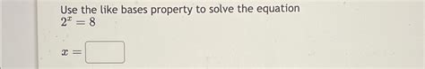 Solved Use The Like Bases Property To Solve The