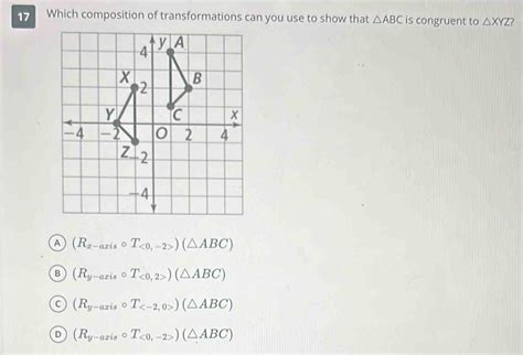 Solved 17 Which Composition Of Transformations Can You Use To Show That Abc Is Congruent To X