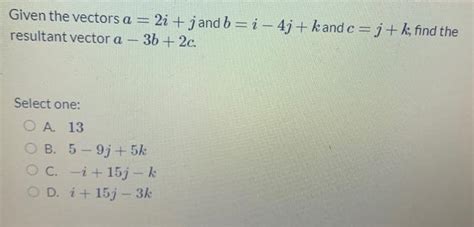 solved given the vectors a 2i j and b i−4j k and c j k find
