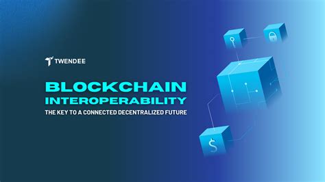 Blockchain Interoperability The Key To A Connected Decentralized Future