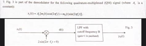 Solved 7 Fig 3 Is Part Of The Demodulator For The