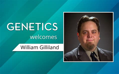 Genetics Welcomes New Editor William Gilliland Genes To Genomes