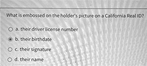 What Is Embossed On The Holders Picture On A California Real Id A