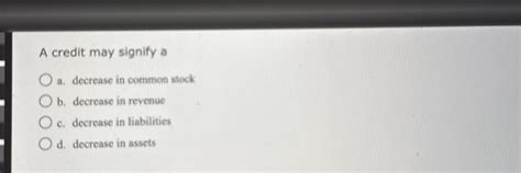 Solved A Credit May Signify Aa ﻿decrease In Oommon Stockb