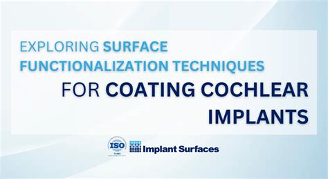 Exploring Surface Functionalization Techniques For Coating Cochlear Implants Implant Surfaces