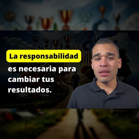 Por Esto Debes Asumir La Responsabilidad De Tus Resultados Para