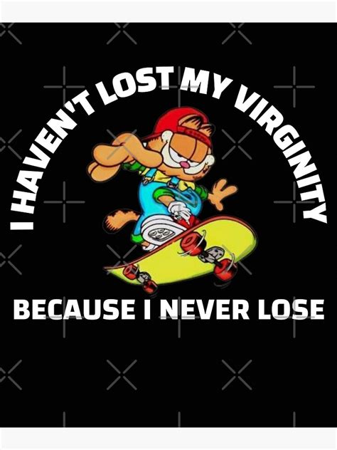 I Havent Lost My Virginity Because I Never Lose I Havent Lost My