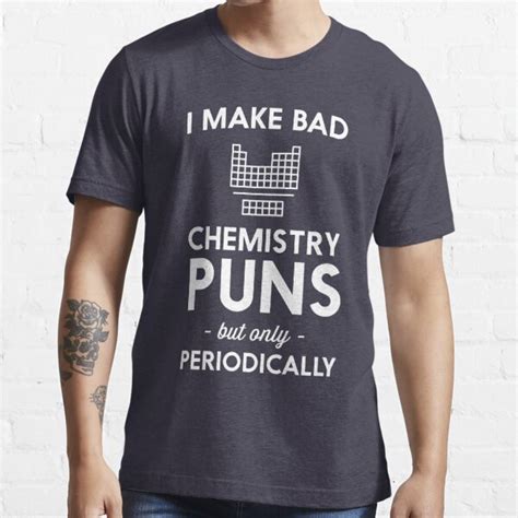 I Make Bad Chemistry Puns But Only Periodically T Shirt For Sale By