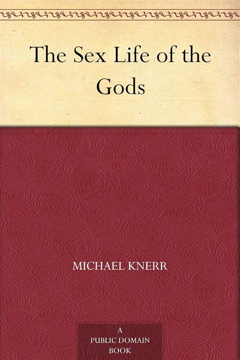 The Sex Life Of The Gods Ebook Knerr Michael Kindle Store