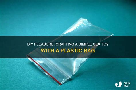 Diy Pleasure Crafting A Simple Sex Toy With A Plastic Bag Shunpoly