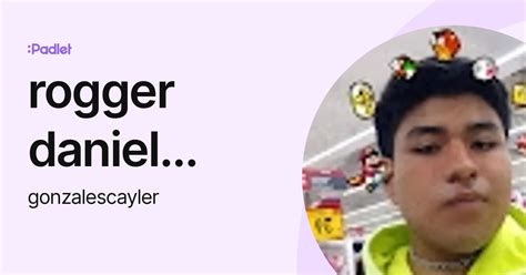 Rogger Daniel Gonzales Cayle Gonzalescayler Profile Padlet