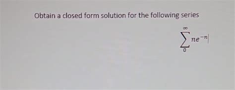 Solved Obtain A Closed Form Solution For The Following
