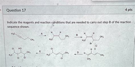 SOLVED: 'Question 17 4 pts Indicate the reagents and reaction conditions that are needed to ...