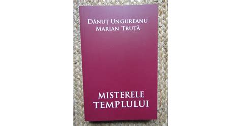 Misterele Templului De Danut Ungureanu Si Marian Truta 2024 Okazii Ro