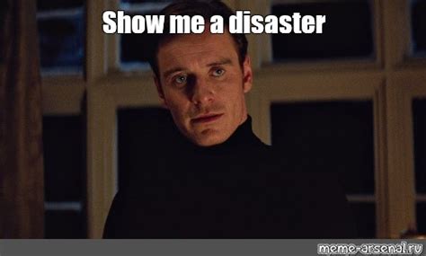 Meme Show Me A Disaster All Templates Meme