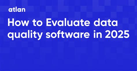 How To Evaluate Data Quality Software In 2025